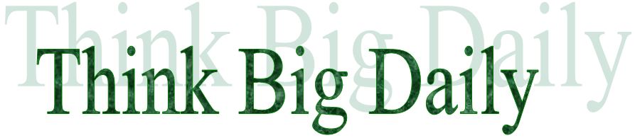 Think Big Daily – Think Big Daily